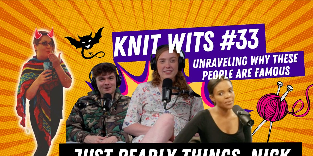 KNIT WITS #33: Just Pearly Things, Nick Fuentes and Candace Owens...oh my!