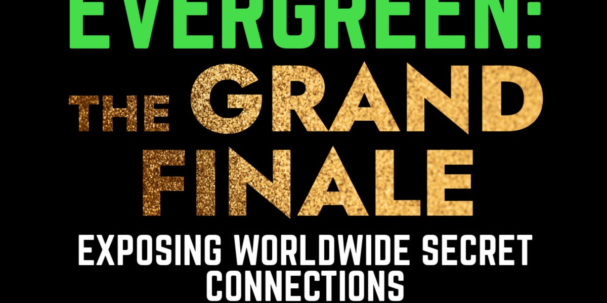 EVERGREEN: THE GRAND FINALE - Exposing Worldwide Secret Connections ...