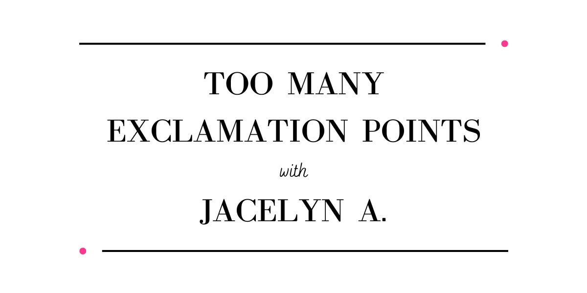Jacelyn A.'s TOO MANY EXCLAMATION POINTS
