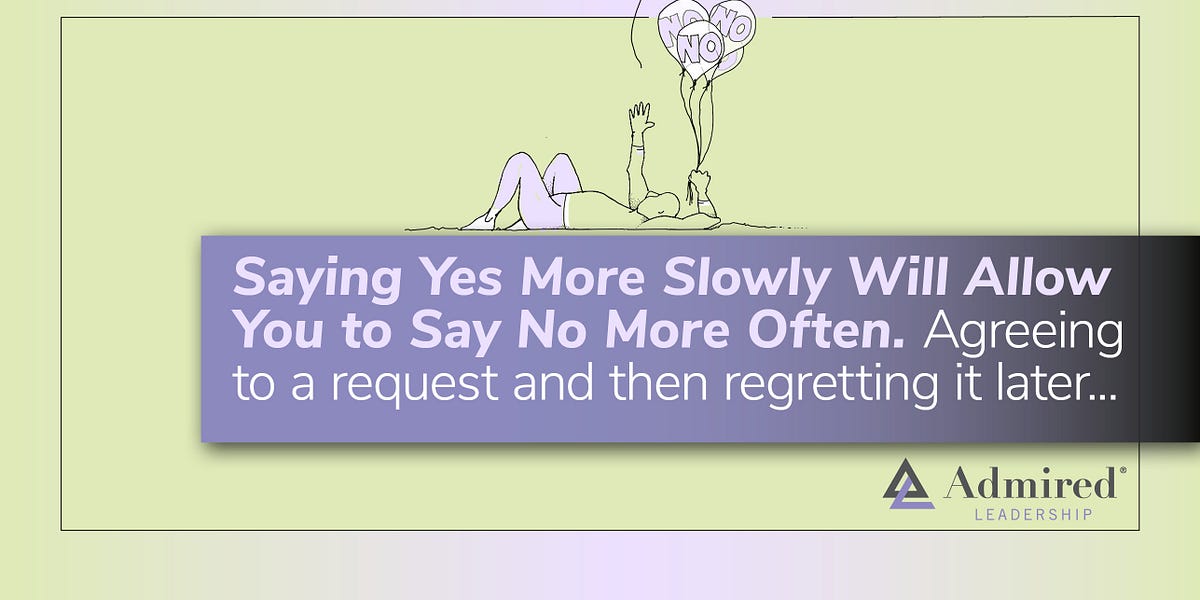 Saying Yes More Slowly Will Allow You to Say No More Often