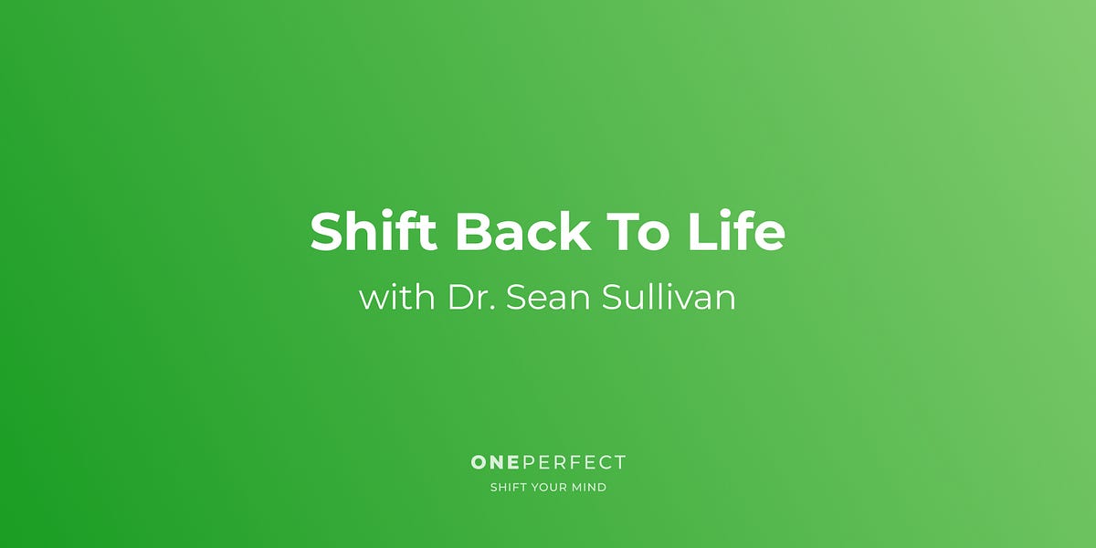 Shift Back To Life - by Dr. Sean Sullivan - SHIFT