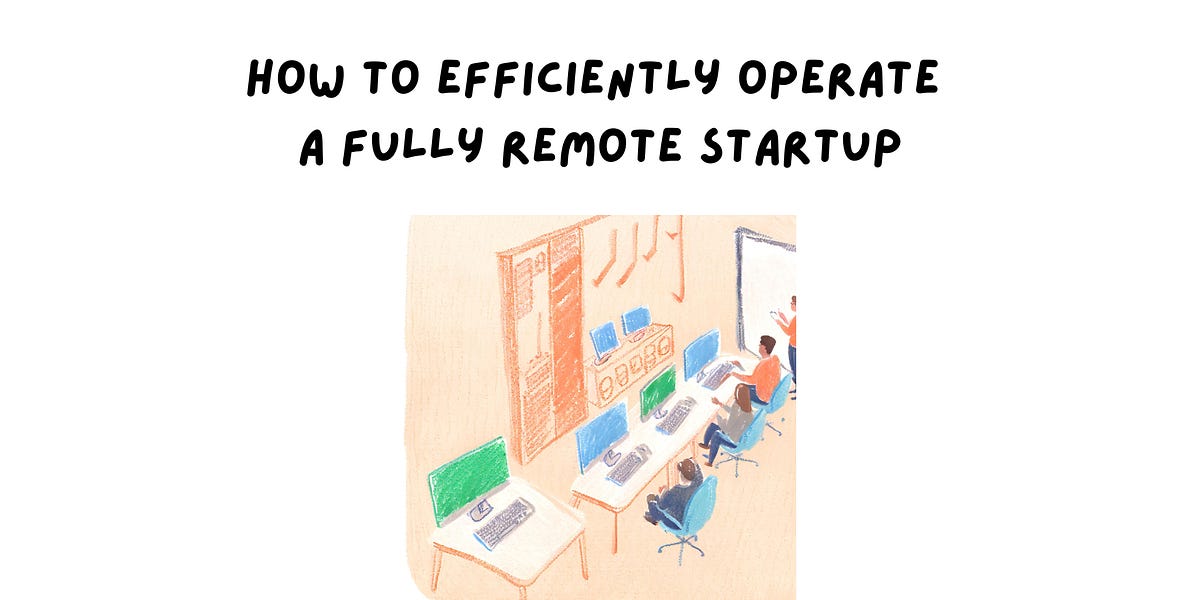 Part 1 - How to Efficiently Operate a Fully Remote Startup