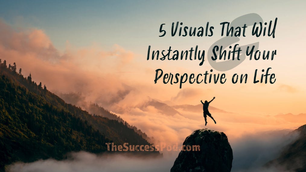 5 Visuals That Will Instantly Shift Your Perspective on Life