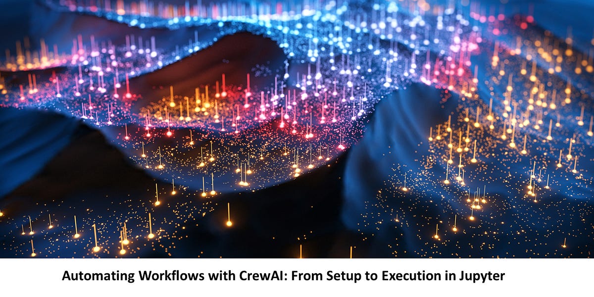 Automating Workflows with CrewAI: From Setup to Execution in Jupyter