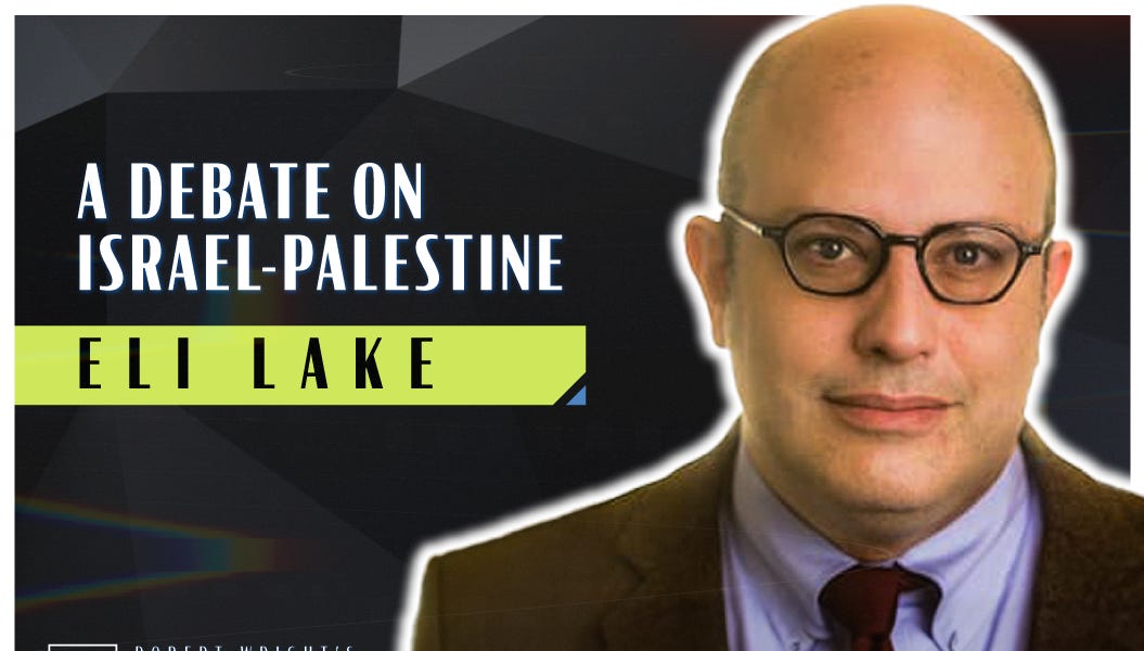 A Debate on Israel-Palestine (Robert Wright & Eli Lake)