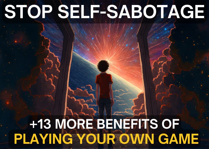 Stop self-sabotage (+ 13 more benefits of Playing Your Own Game)
