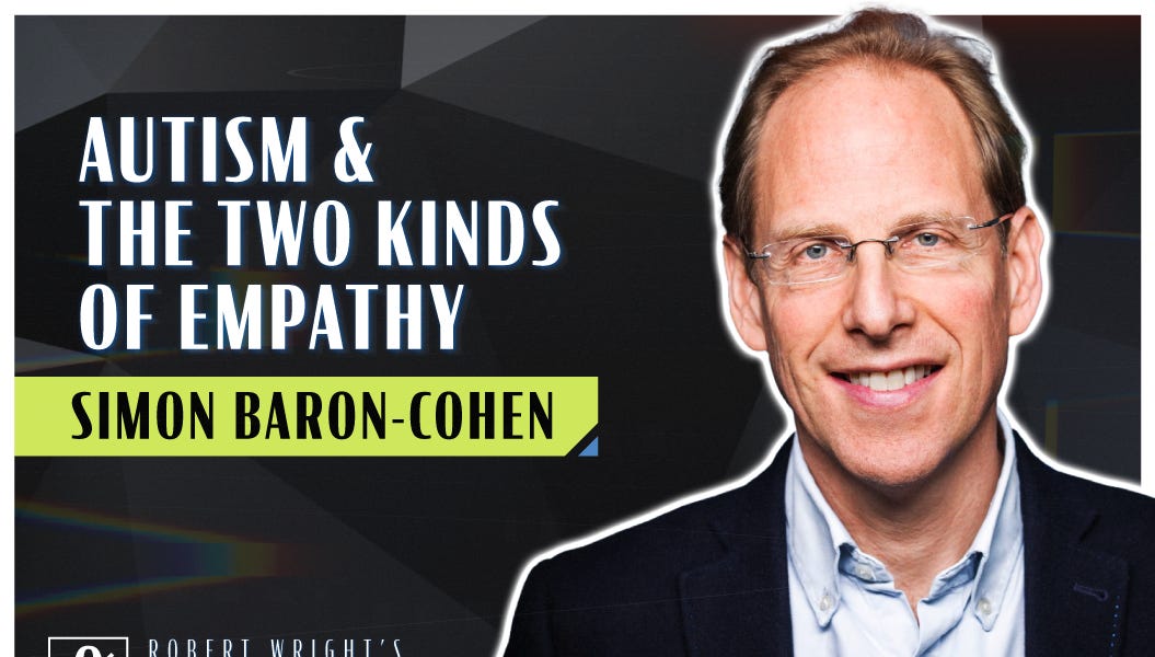 Autism and the Two Kinds of Empathy (Robert Wright & Simon Baron-Cohen)