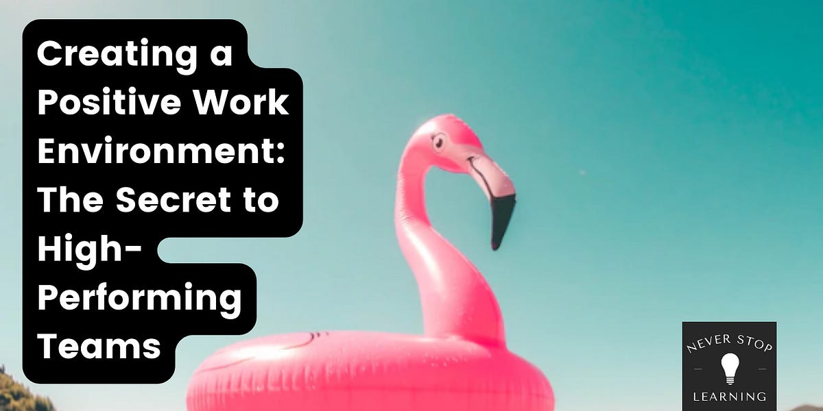 Creating a Positive Work Environment: The Secret to High-Performing Teams