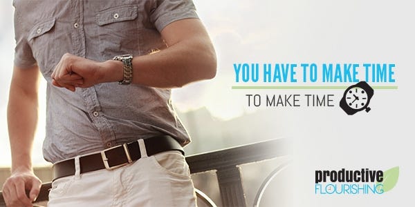 You Have to Make Time to Make Time - by Charlie Gilkey