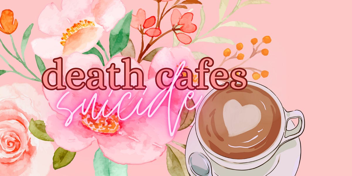 Suicide and Death Cafes - by Emma Harris - This Mortal Coil