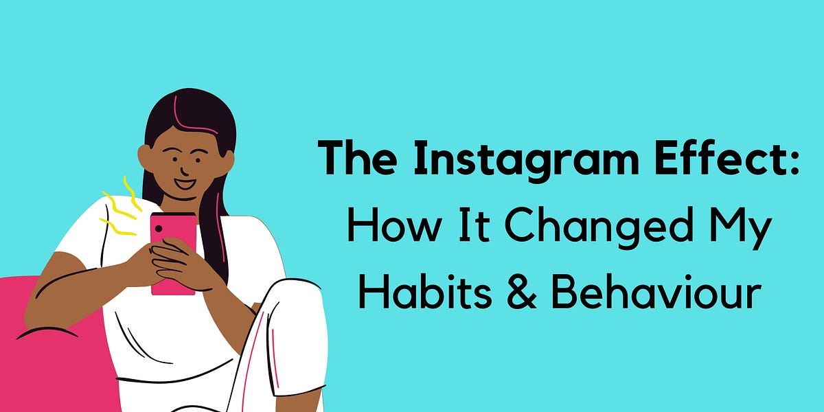 The Instagram Effect: How It Changed My Habits & Behaviour