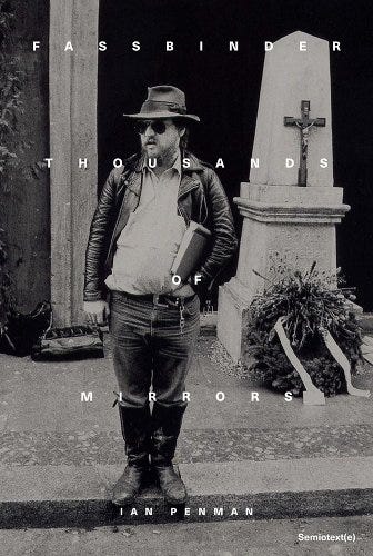 "Fassbinder Thousands of Mirrors" by Ian Penman (Semiotext )