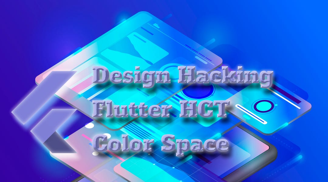 Design Hacking Flutter HCT Color Space - by Fred Grott