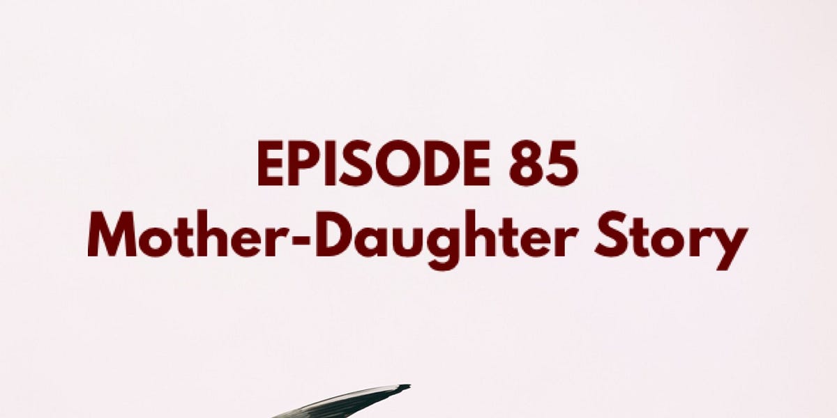 85 — Mother-Daughter Story: "I Didn’t Want to be Yours Anymore" w/ Dr ...