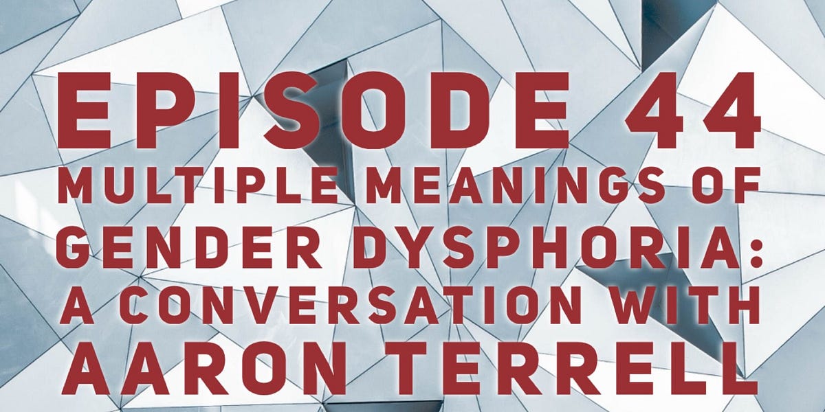 44 - Multiple Meanings of Gender Dysphoria: A Conversation with Aaron ...