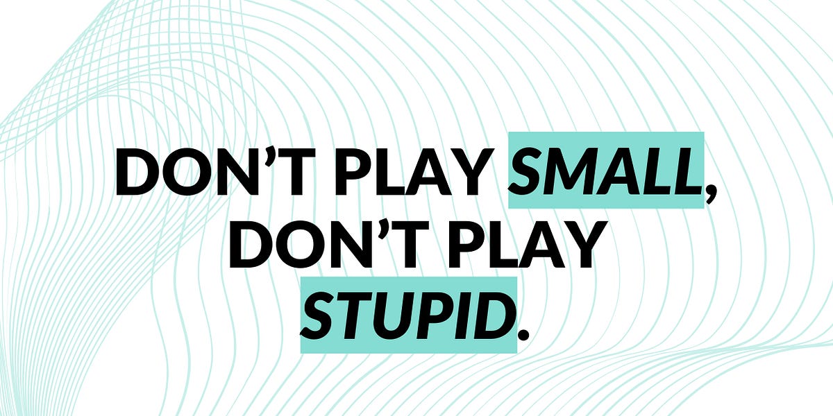 Don't Play Small, Don't Play Stupid - by Dr. Julie Gurner