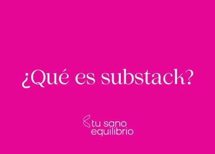 ¿Qué es Substack?📲 - by Andrea de Tu Sano Equilibrio