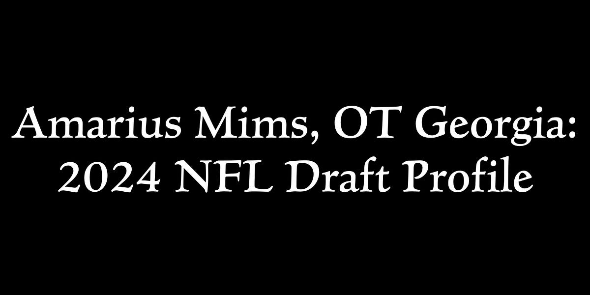Amarius Mims, OT Georgia: 2024 NFL Draft Profile