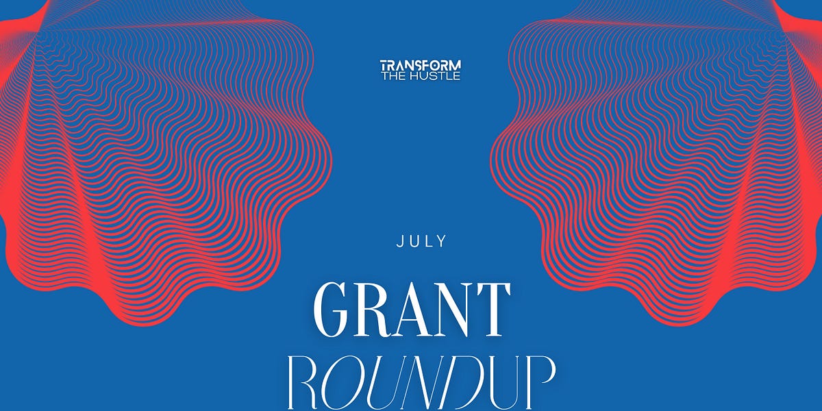 July 2024 Grant Round Up - Transform The Hustle’s Substack