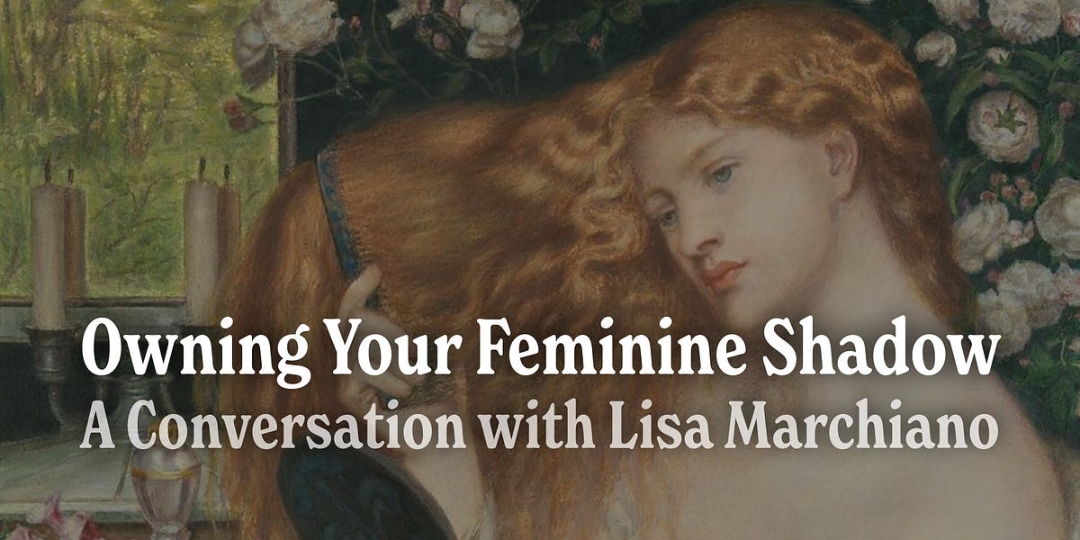 Own Your Feminine Shadow: A Conversation with Lisa Marchiano