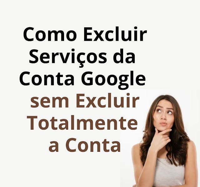 Como Excluir Serviços da Conta Google sem Excluir Totalmente a Conta