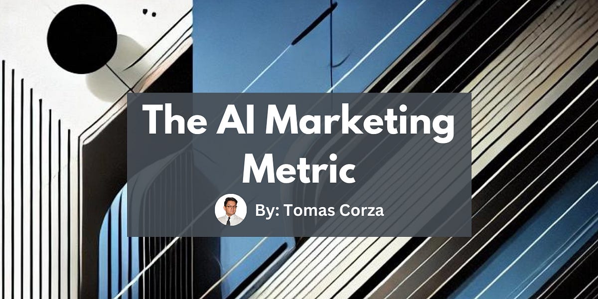 The AI Marketing Metric - by Tomas Corza - Tomas’s Substack