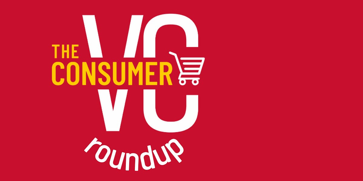 The Consumer Roundup #20 - by Mike Gelb - Consumer VC