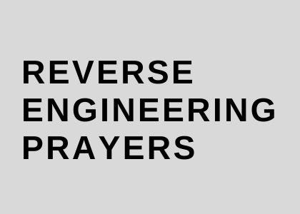 REVERSE ENGINEERING PRAYERS