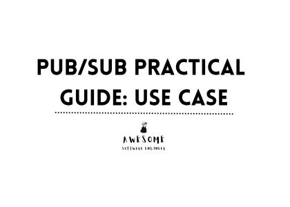 Pub/Sub Practical Guide: Use Case - by Ray Chong