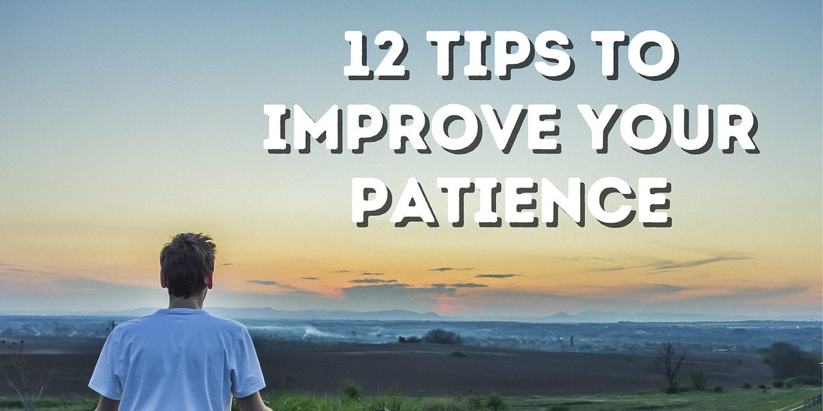 How to Become More Patient | 12 Tips to Help Improve and Grow Your Patience