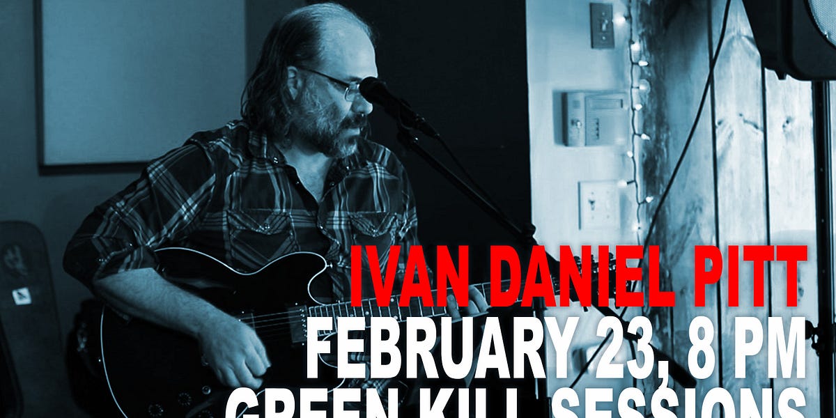 Ivan Daniel Pitt, February 23, 8 PM, Green Kill Sessions