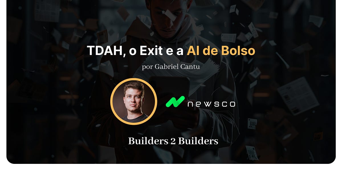 TDAH, o Exit e a AI de Bolso, a história de Gabriel Cantu