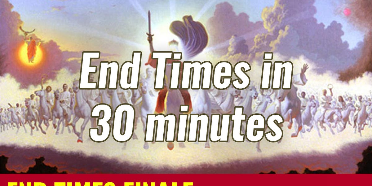 END TIMES FINALE: Everything You Need to Know About the End Times in 30 ...
