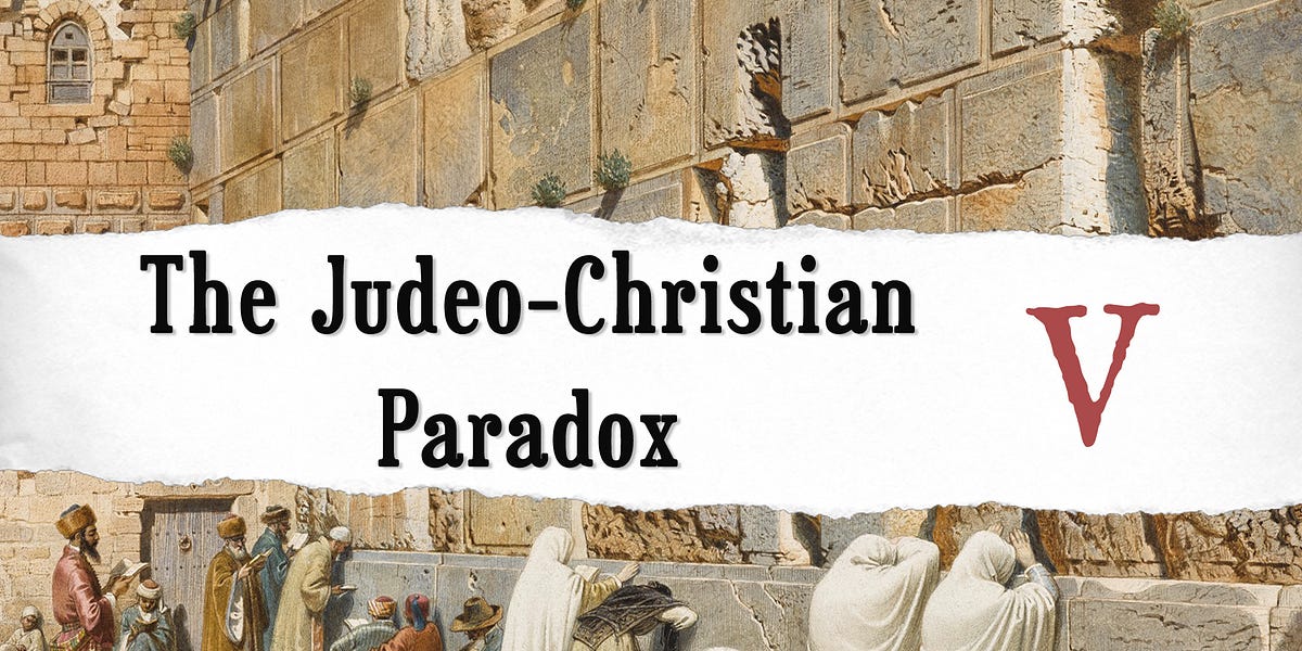 The Judeo-Christian Paradox, Part V - by Scipio Eruditus