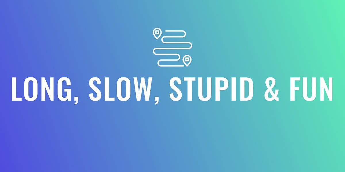 The Long, Slow, Stupid, Fun Way | #259