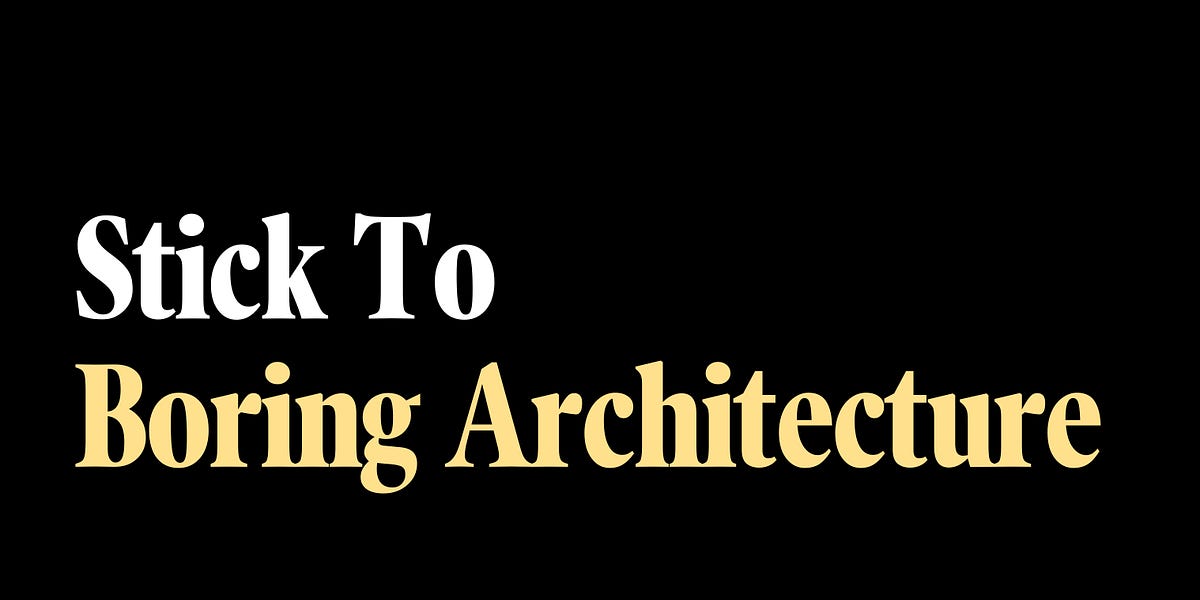 Stick to boring architecture for as long as possible.