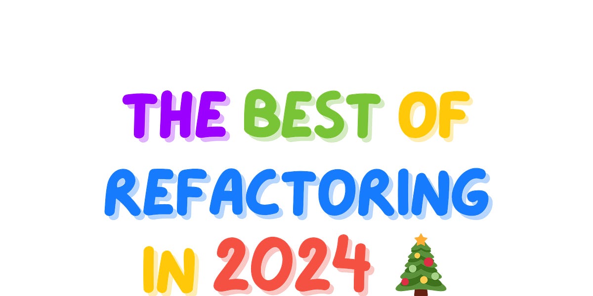 The Best of Refactoring in 2024! 🎄 - by Luca Rossi