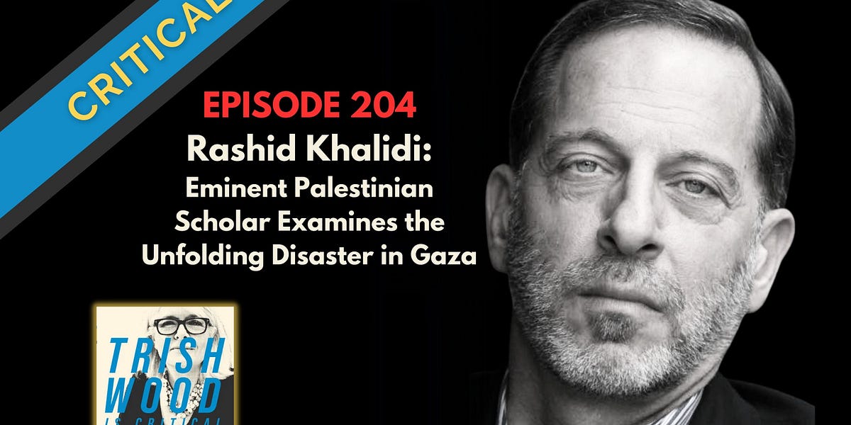 RASHID KHALIDI JOINS TRISH TO EXAMINE THE UNFOLDING DISASTER IN GAZA