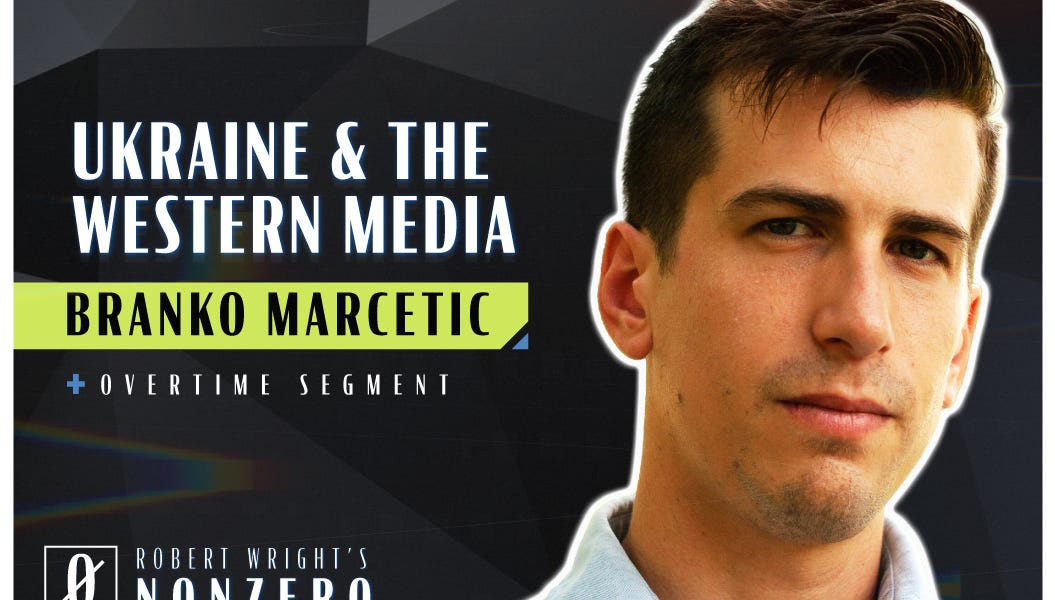 Ukraine and the Western Media (Robert Wright & Branko Marcetic)