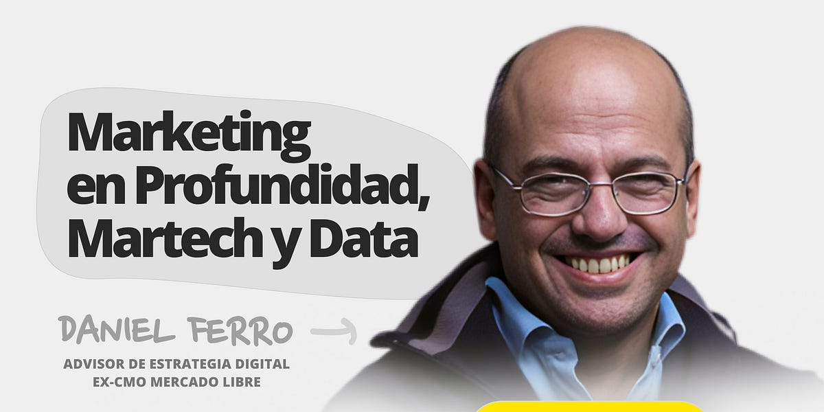 Marketing en Profundidad, Martech y Data | Daniel Ferro (Ex- CMO Mercado Libre, Advisor)