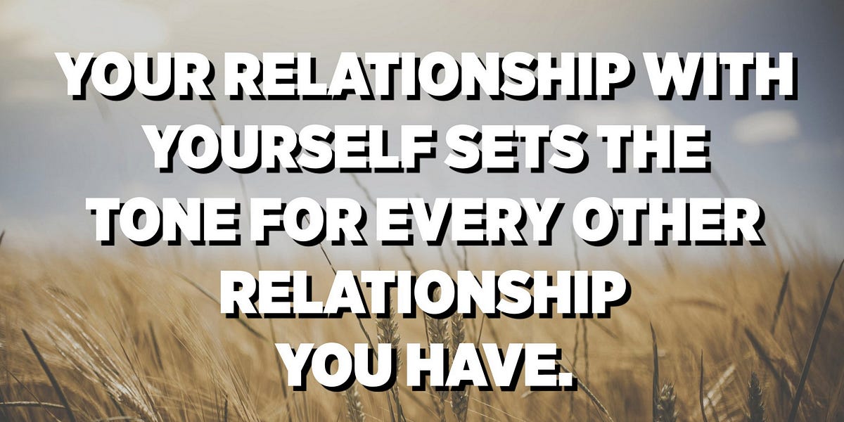 Your Relationship With Yourself Sets The Tone For Every Other ...