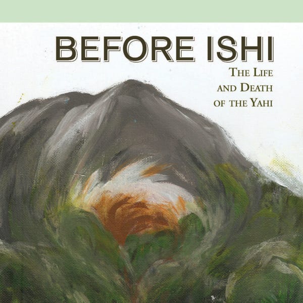 “Before Ishi: The Life And Death Of The Yahi”