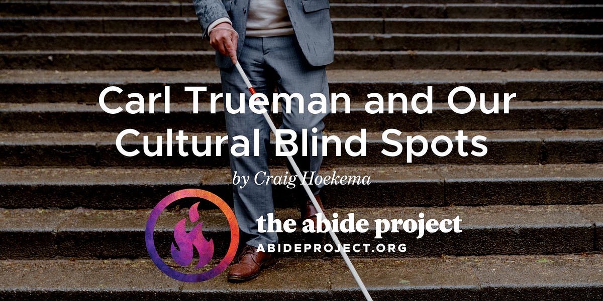 Carl Trueman and Our Cultural Blind Spots