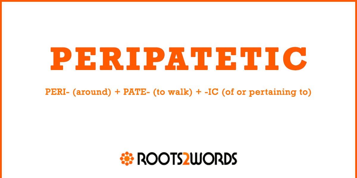 Word of the Day: PERIPATETIC - Roots2Words
