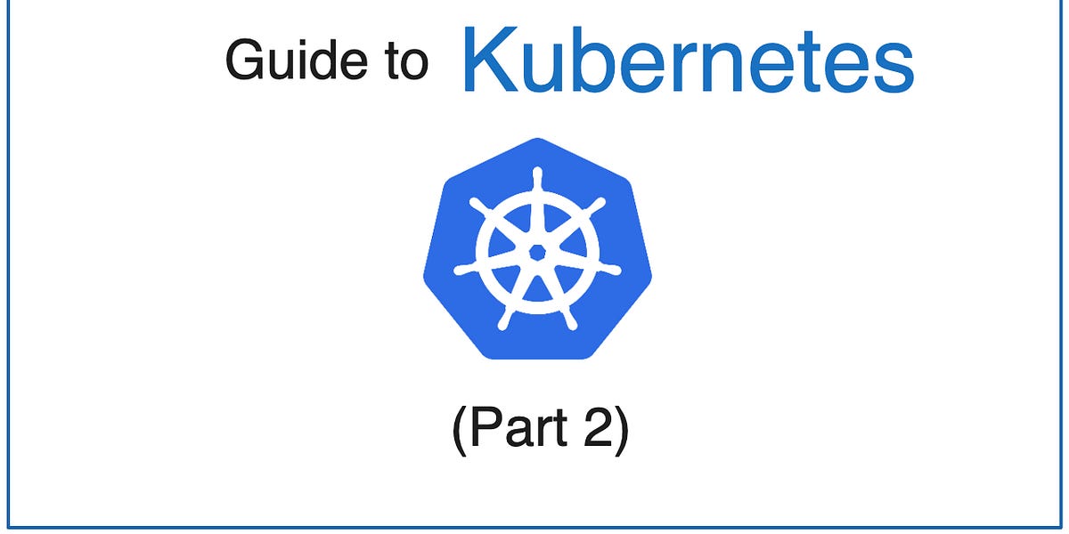 A Guide To Kubernetes Part 2 Different Ways To Deploy Your Application