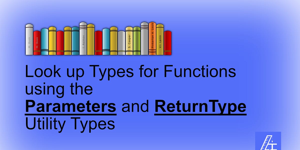 Looking Up The Input And Output Types Of A Function Using The Parameters And Returntype Utility Types