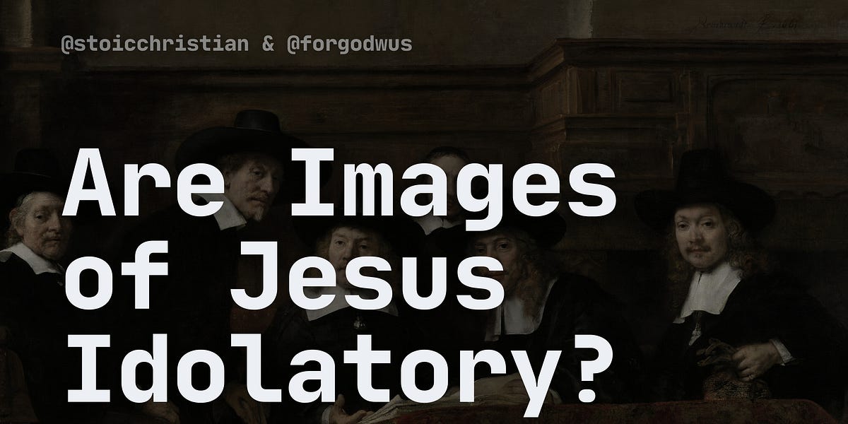 Are Images of Jesus Idolatry? - by Stoic Christian