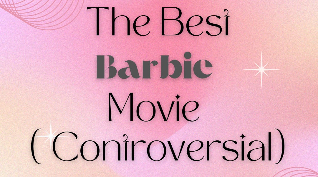 The Best Barbie Movie (Controversial) Pt 1.