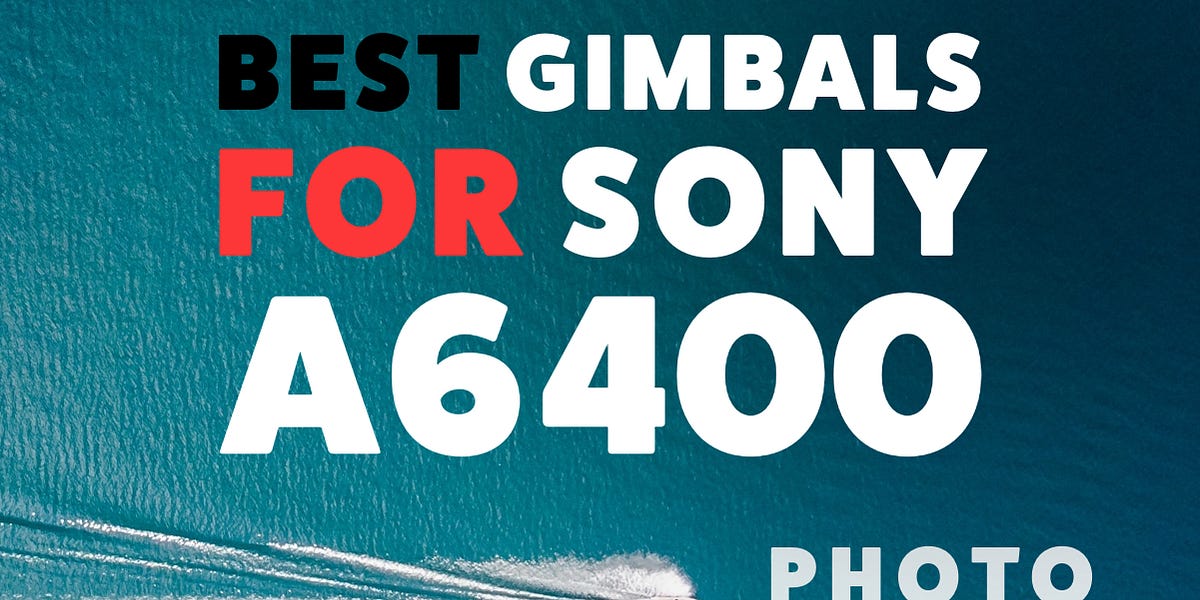 Best Gimbals for Sony A6400: Elevate Your Video Quality