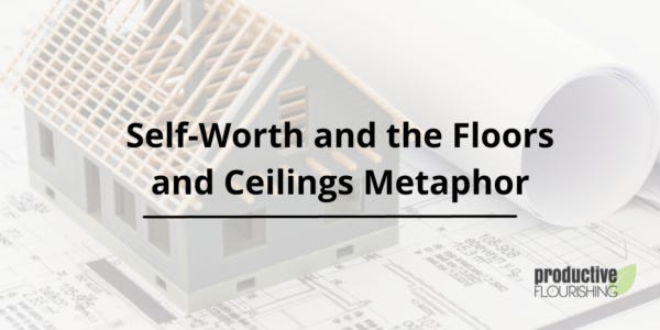Self-Worth and the Floors and Ceilings Metaphor